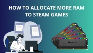 How to Allocate More RAM to Steam Games [Guide 2024]