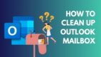 How To Clean Up Outlook Mailbox in 6 Easy Steps [All Versions]