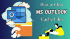 How to Clear MS Outlook Cache Files [Desktop/Mobile]