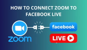 How to Connect Zoom to Facebook Live [Detailed Guide]