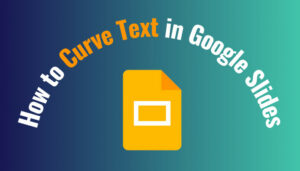 How to Curve Text in Google Slides [Quick & Easy Ways]