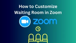 Customize Zoom Waiting Room [Configure it As You Prefer]