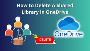 How to Delete A Shared Library in OneDrive [2024 Guide]