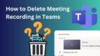 Delete Meeting Recording in Teams [Step-by-Step Guide]