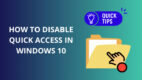 How to Disable Quick Access in Windows 10 [Tested Method]