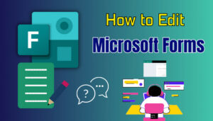 How to Edit Microsoft Forms [Easy & Effective Guide 2024]