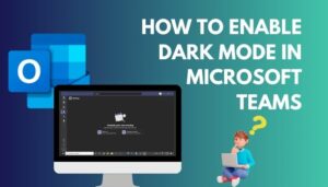 How To Enable Dark Mode in Microsoft Teams [Modify the Look]