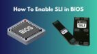 How to Enable SLI in BIOS [Step by Step Guide in 2024]