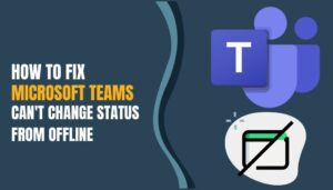 How To Fix Microsoft Teams Status Stuck On Offline [5 Ways]