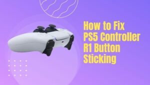 How to fix PS5 controller R1 button sticking [3 Easy Steps]