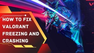 How to Fix Valorant Freezing And Crashing [2024 Guide]