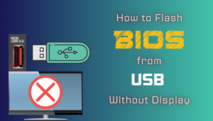 How to Flash BIOS from USB Without Display [Guide 2024]