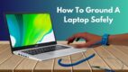 How to Ground A Laptop Safely [Step-By-Step Guideline 2024]