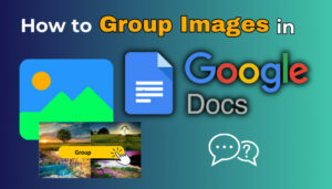 How to Group Images in Google Docs [Arrange Efficiently]