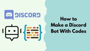 How To Make a Discord Bot With Codes [Easiest Guide 2024]