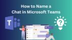 How to Name a Chat in Microsoft Teams [Quick Guide 2024]