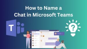 How to Name a Chat in Microsoft Teams [Quick Guide 2024]