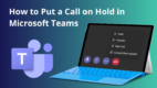 How to Put a Call on Hold in Microsoft Teams [Guide 2024]