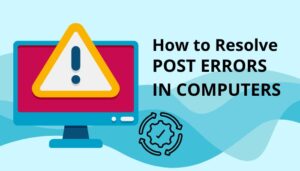 How to Resolve POST Errors in Computers? [5 Min Read]