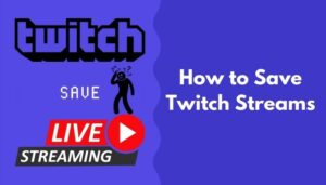 How To Save Twitch Streams [Permanently Store Streams 2024]