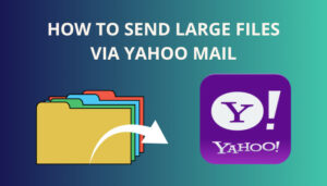 How To Send Large Files Via Yahoo Mail [2024 UPDATED Guide]