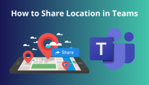 How to Share Location in Teams [Beginners Guide 2024]