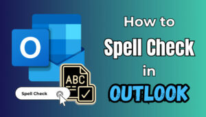 How to Spell Check in Outlook [Windows, Mac & 365]