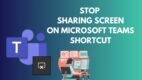 MS Teams Shortcut to Stop Screen Sharing [Guide 2024]