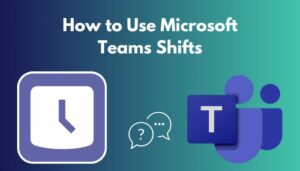 How to Use Microsoft Teams Shifts [Complete Guide 2024]
