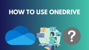 How to Use OneDrive in 2024 [Complete Beginners Guide]