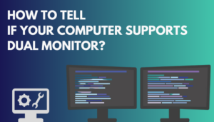 How To Tell If Your Computer Supports Dual Monitor? [3 Ways]