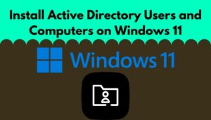 Install Active Directory Users & Computers on Windows 11
