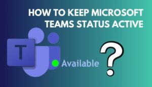 How To Keep Microsoft Teams Status Active [4 Simple Tips]