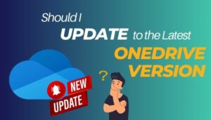 Should I Update to the Latest OneDrive Version? [2024]