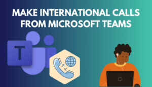 Make International Calls from Microsoft Teams [2024 Tricks]