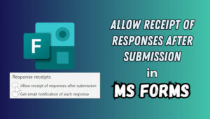 Allow Receipt of Responses After Submission in MS Forms