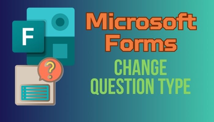 Microsoft Forms Change Question Type [Efficient Method]
