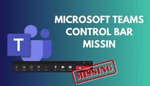 Microsoft Teams Control Bar Missing [Causes and Fixes 2024]