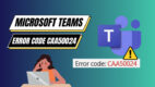 Microsoft Teams Error Code CAA50024 [3 Proven Methods]