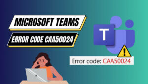 Microsoft Teams Error Code CAA50024 [3 Proven Methods]