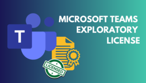 Microsoft Teams Exploratory License [What to Know 2024]