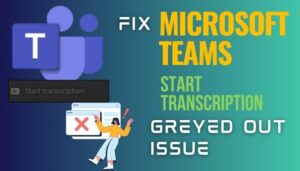 Fix Microsoft Teams Start Transcription Greyed Out Issue