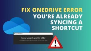 Fix OneDrive Error – You're Already Syncing a Shortcut