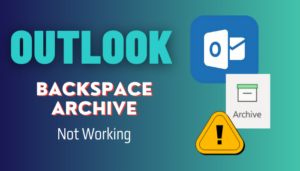 Outlook Backspace Archive Not Working [Quick Methods]