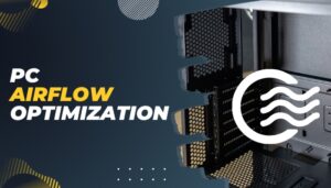 PC Airflow Optimization [Best Way To Setup PC Case Fans]