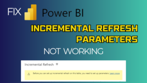 Fix Power BI Incremental Refresh Parameters Not Working