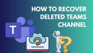 How to Recover Deleted Teams Channel [Restore the Removed]
