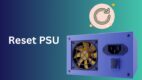 How to Reset PSU [Step-by-Step Guide 2024]