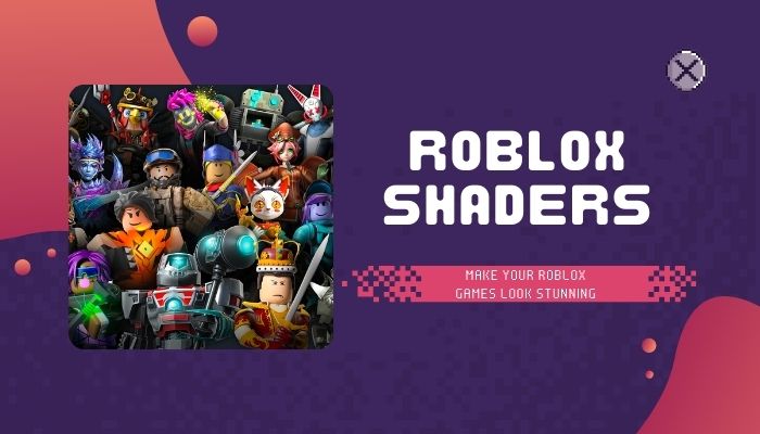 Roblox Shaders [Unlock a Stunning Experience - 2023 Guide]
