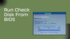 How to Run Check Disk From BIOS: Quick Steps [2024]